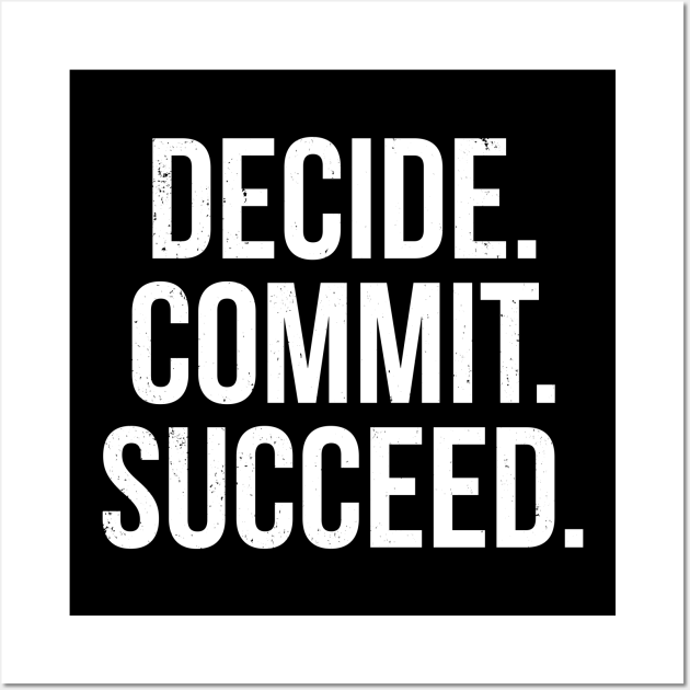 Decide Commit Succeed Motivation - Decide Commit Succeed - Posters and Art Prints | TeePublic